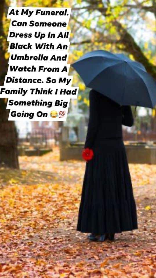 At My Funeral. Can Someone Dress Up In All Black With An Umbrella And ...
