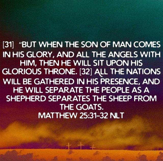 [31] "BUT WHEN THE SON OF MAN COMES IN HIS GLORY, AND ALL THE ANGELS ...