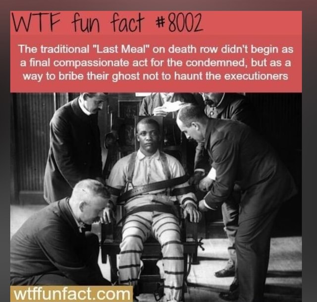 Fun #8002 The traditional "Last Meal" on death row didn't begin as a ...