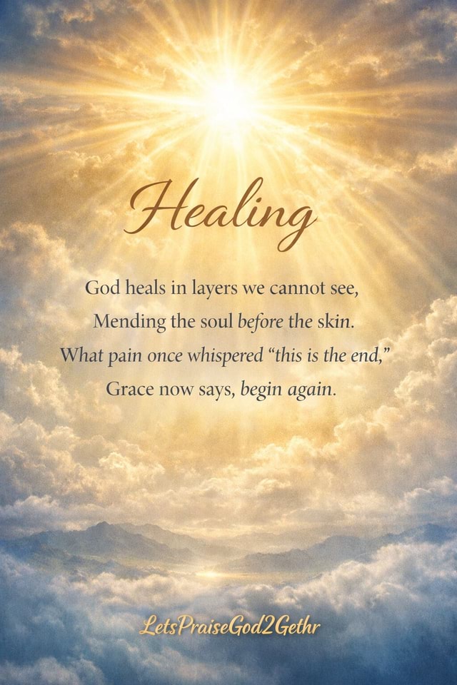 God heals in layers we cannot see, Mending the soul before the skin ...