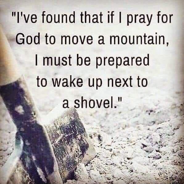 "I've found that if I pray for God to move a mountain, I must be ...