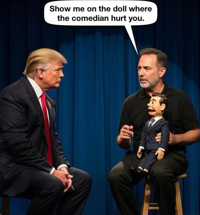 Show me on the doll where the comedian hurt you. - America’s best pics ...