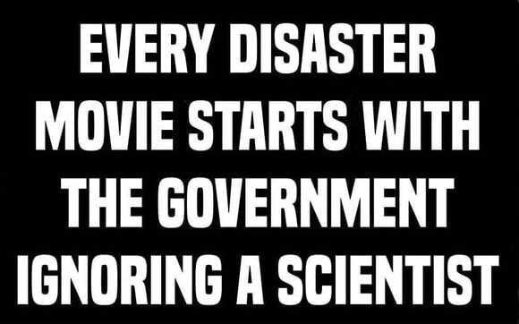 EVERY DISASTER MOVIE STARTS WITH THE GOVERNMENT IGNORING A SCIENTIST ...