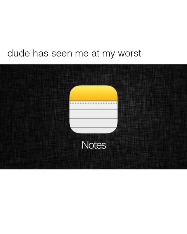 Mhm - dude has seen me at my worst Notes - America’s best pics and videos