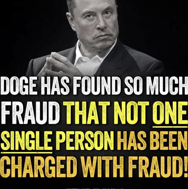 DOGE HAS FOUND SO MUCH FRAUD THAT NOT ONE SINGLE PERSON HAS BEEN ...