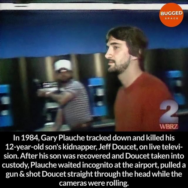 BUGGED SPACE & WBRZ In 1984, Gary Plauche tracked down and killed his ...