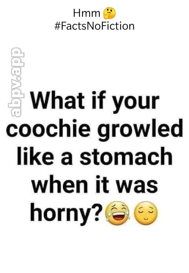 Hmm #FactsNoFiction fol What if your coochie growled like a stomach ...