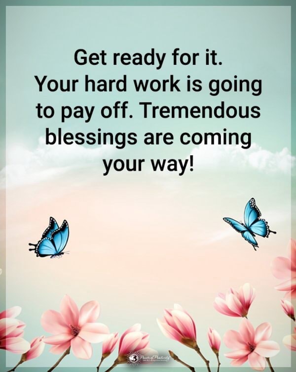 Get ready for it. Your hard work is going to pay off. Tremendous ...