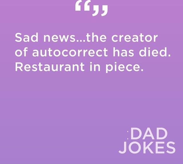 Sad news...the creator of autocorrect has died. Restaurant in piece ...
