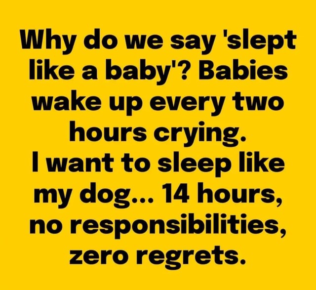 Why do we say 'slept like a baby'? Babies wake up every two hours ...