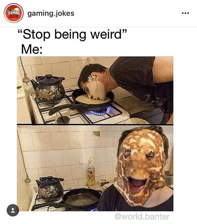 Gaming.jokes "Stop being weird" Me: @world.banter - America’s best pics ...