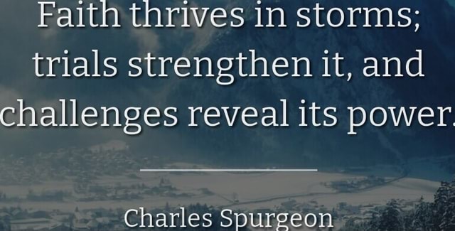 Faith thrives in storms; trials strengthen it, and challenges reveal ...