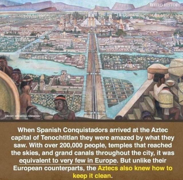 When Spanish Conquistadors arrived at the Aztec capital of Tenochtitlan ...