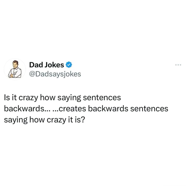 🤣🤣 - Is it crazy how saying sentences backwards... creates backwards ...