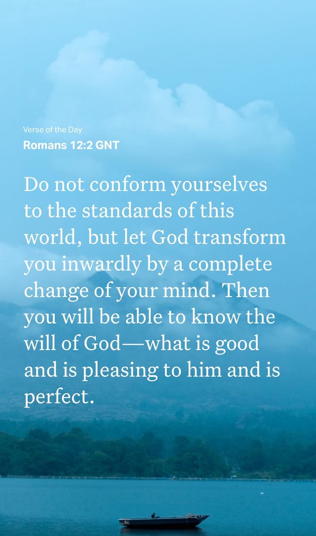 Verse of the Day Romans GNT Do not conform yourselves to the standards ...
