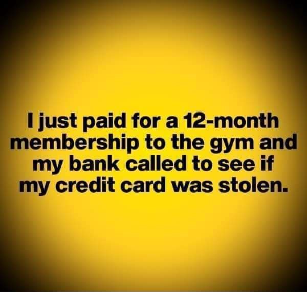 Just paid for a 12-month membership to the gym an my bank called to see ...