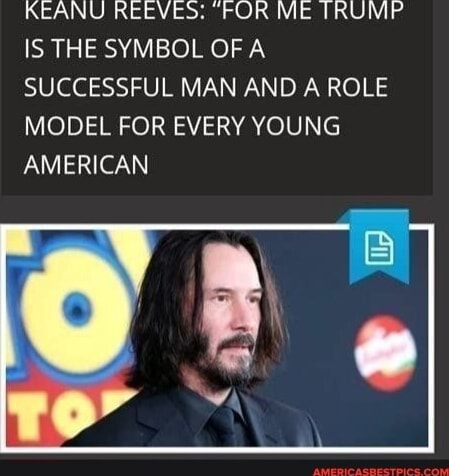 KEANU REEVES: FOR ME TRUMP. IS THE SYMBOL OF A SUCCESSFUL MAN AND A ...