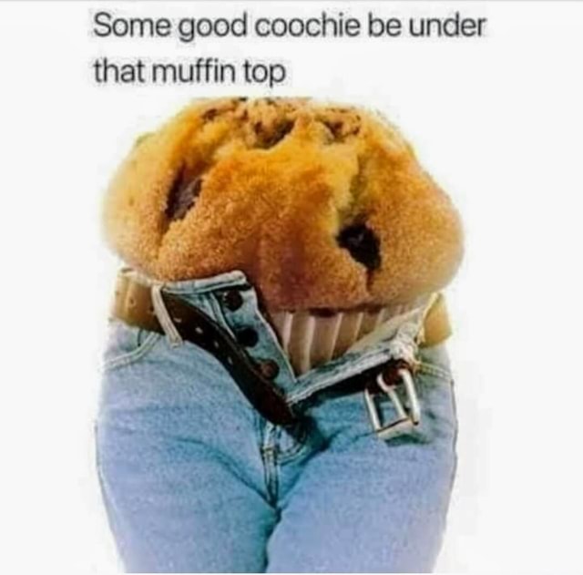 Some good coochie be under that muffin top - America’s best pics and videos