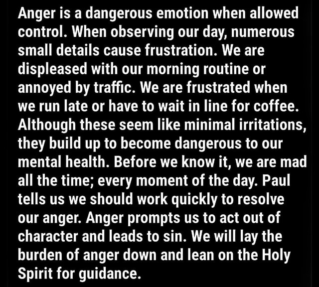 Anger is a dangerous emotion when allowed control. When observing our ...