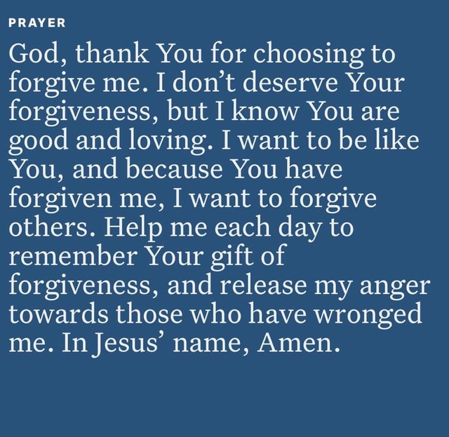 PRAYER God, thank You for choosing to forgive me. I don't deserve Your ...