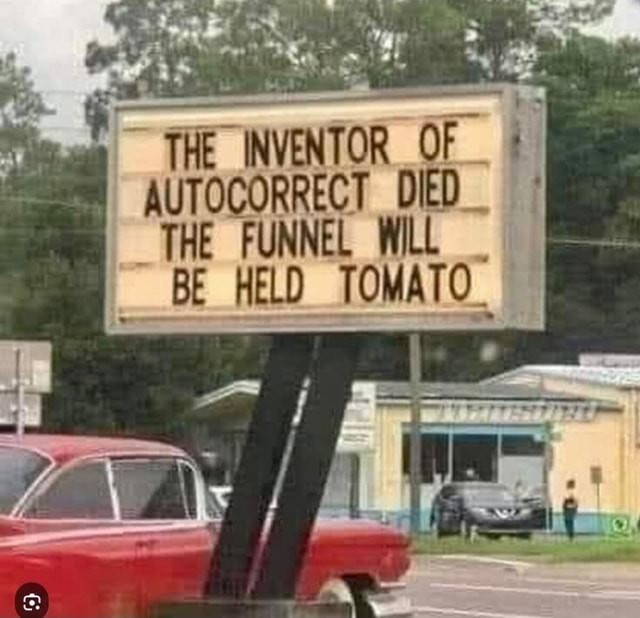 THE INVENTOR OF AUTOCORRECT DIED_ THE FUNNEL WILL ~ BE HELD TOMATO ...