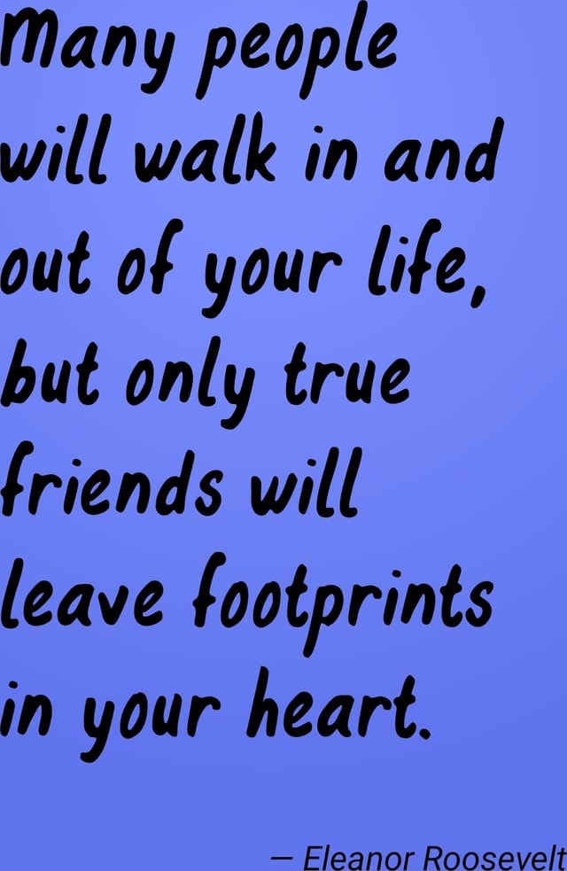 Many people will walk in and out of your Life, but only true friends ...