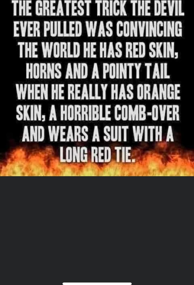 THE GREATEST TRICK THE DEVIL EVER PULLED WAS CONVINCING THE WORLD HE ...