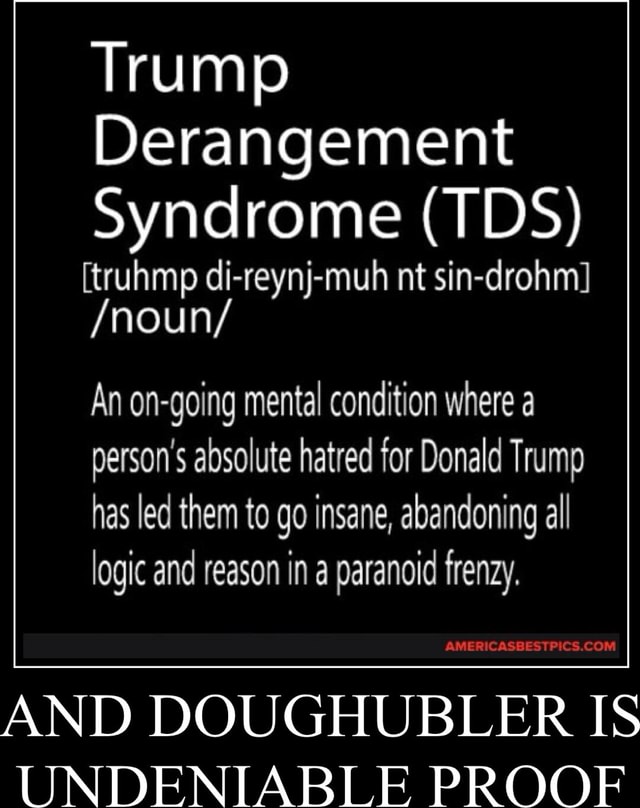 Trump Derangement Syndrome (TDS) [truhmp di-reynj-muh nt sin-drohm ...