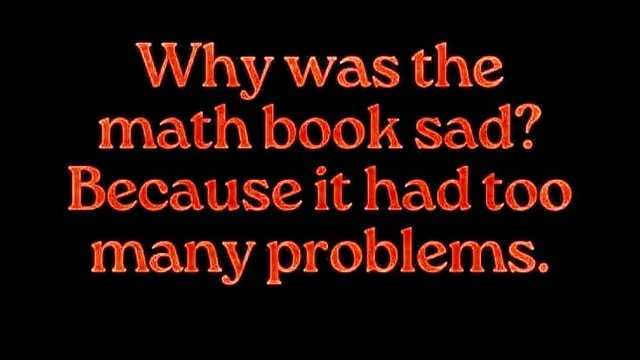 Why was the math book sad? Because it had too many problems. - America ...