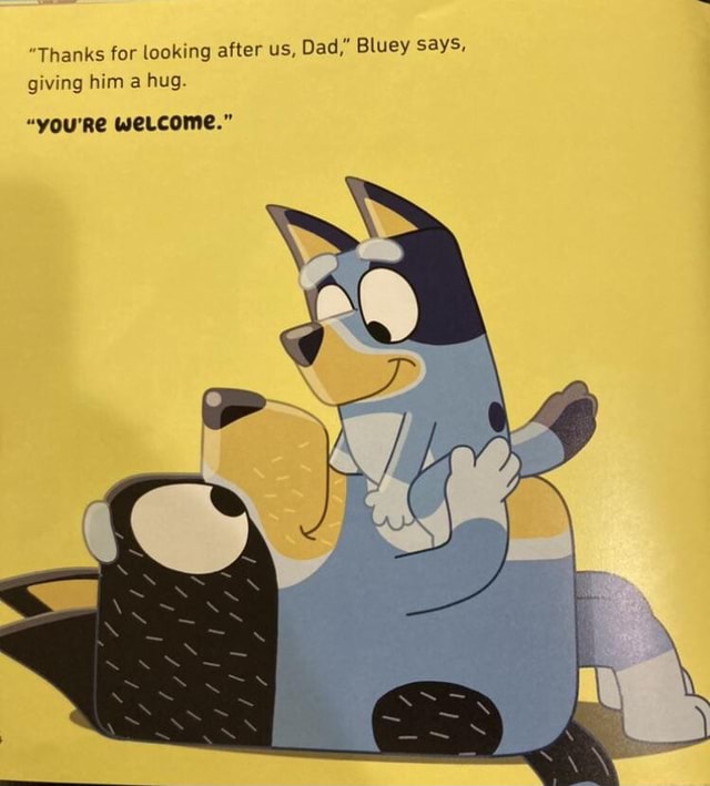 Thanks for looking after us, Dad," Bluey says, giving I him a hug. "you ...
