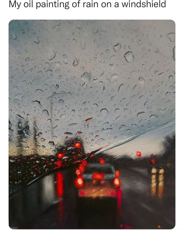 My oil painting of rain on a windshield - America’s best pics and videos