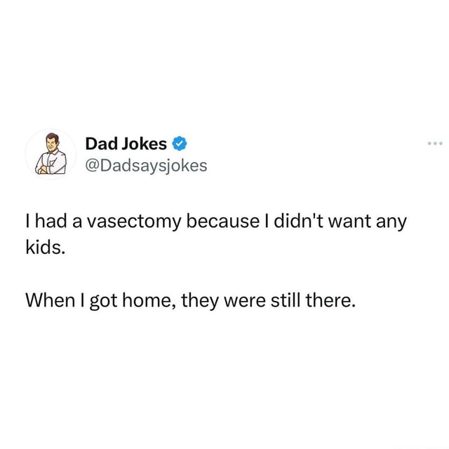 🤣🤣 - & Dad Jokes @ @Dadsaysjokes I had a vasectomy because I didn't ...