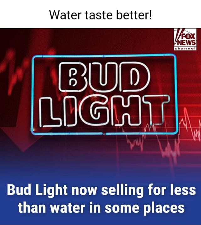 Water taste better! BUD Bud Light now selling for less than water in ...