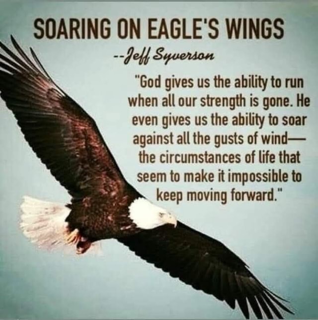 SOARING ON EAGLE'S WINGS --Jeff Syucrson "God gives us the ability to ...