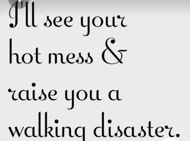 See your hot mess YOU walking disaster. - America’s best pics and videos