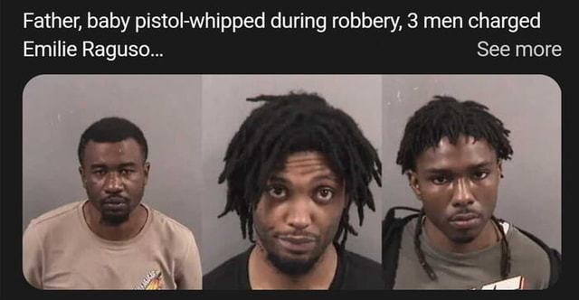 Father, baby pistol-whipped during robbery, 3 men charged Emilie Raguso ...