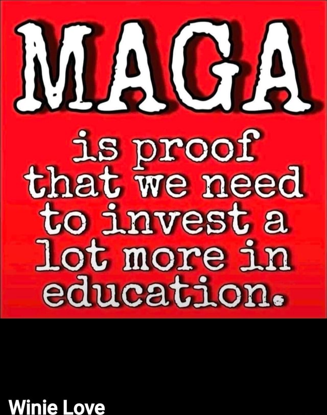 MAGA is proof that we need to invest na lot more in education. Winnie ...