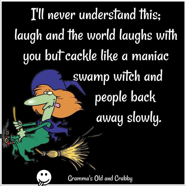 ['ll never understand this; laugh and the world laughs with you buf ...