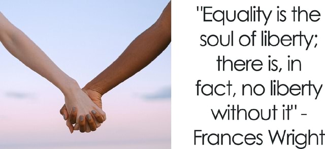 "Equality is the soul of liberty: there is, in fact, no liberty without ...