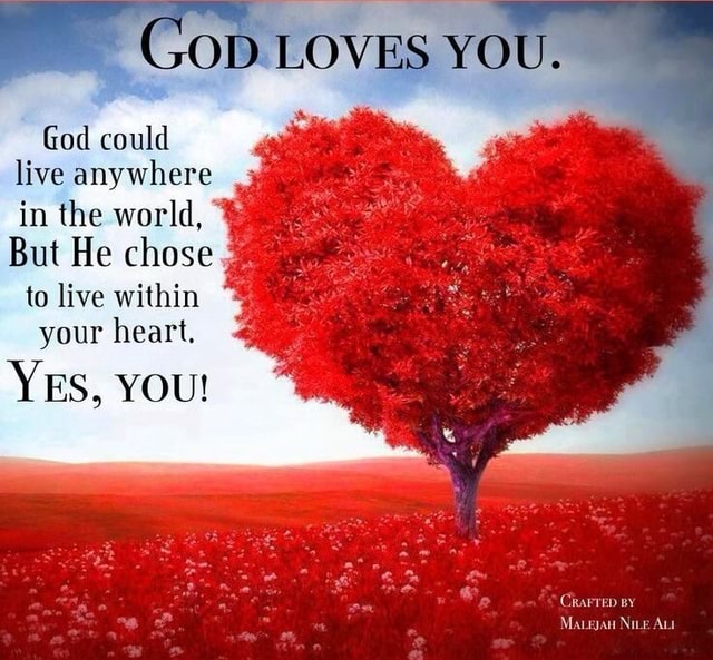 LOVES YOU. God could live anywhere in the world, But He chose to live ...
