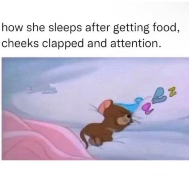 How she sleeps after getting food, cheeks clapped and attention ...