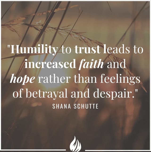 "Humility to trust leads to increased faith and hope rather than ...