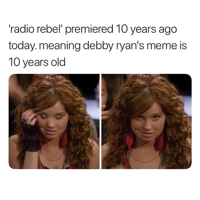 'radio rebel' premiered 10 years ago today. meaning debby ryan's meme ...