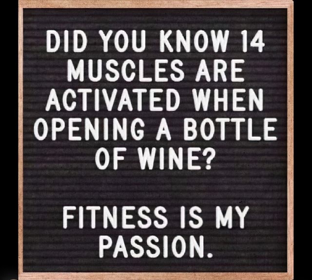 DID YOU KNOW 14 MUSCLES ARE ACTIVATED WHEN OPENING A BOTTLE OF WINE ...