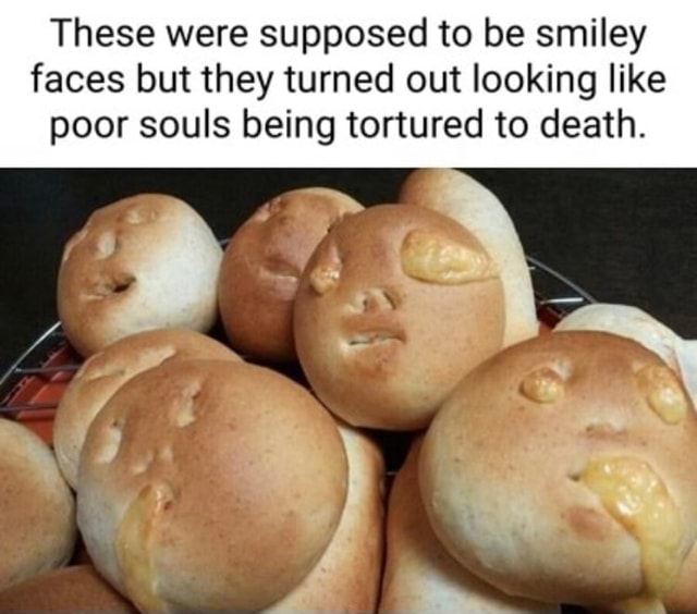 These were supposed to be smiley faces but they turned out looking like ...