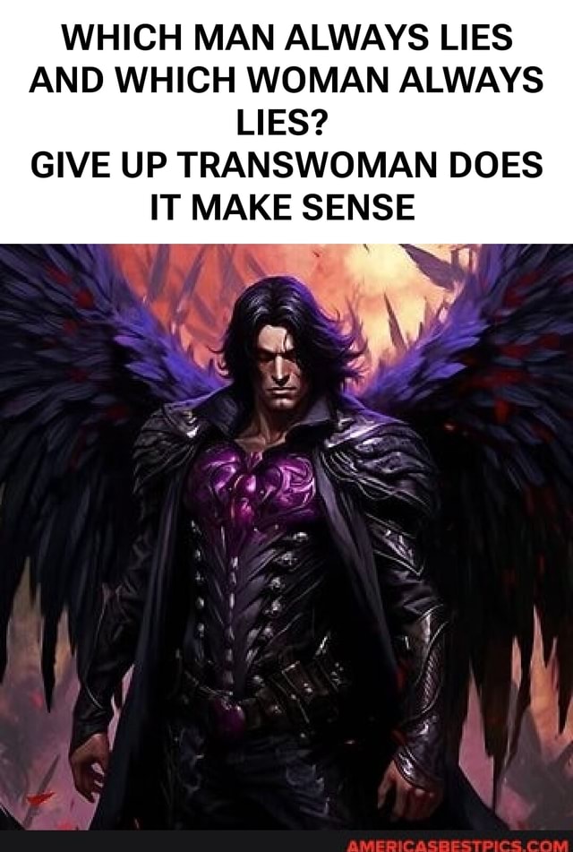 WHICH MAN ALWAYS LIES AND WHICH WOMAN ALWAYS LIES? GIVE UP TRANSWOMAN ...