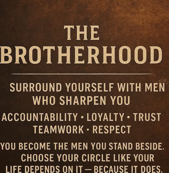 THE BROTHERHOOD SURROUND YOURSELF WITH MEN WHO SHARPEN YOU ...