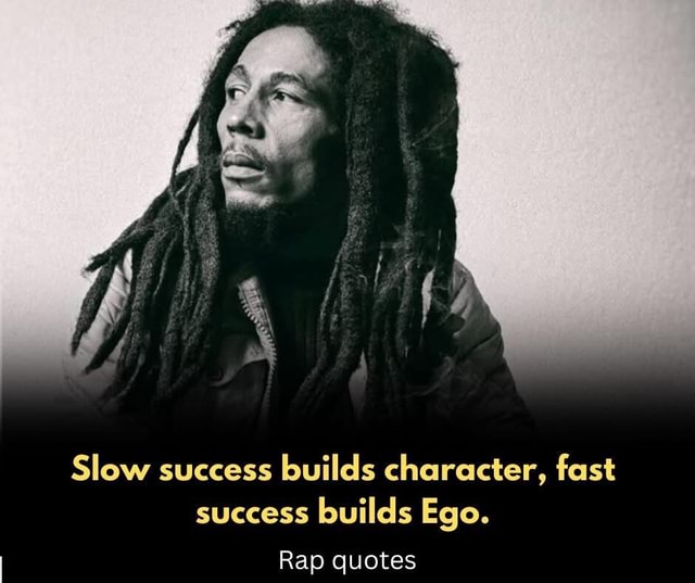 Slow success builds character, fast success builds Ego. Rap quotes ...