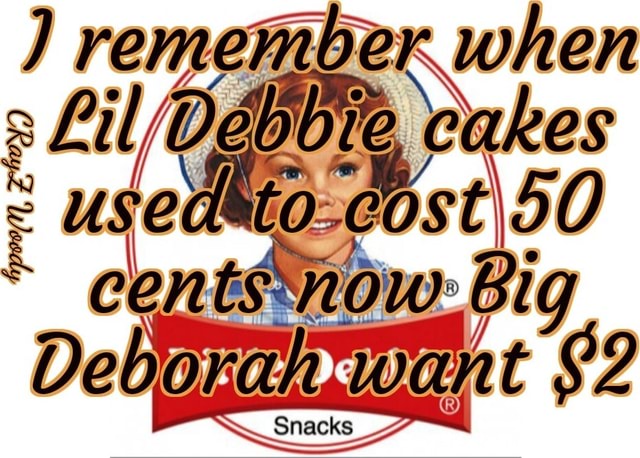 Remember when s Lil Debbie eakes centsnow: Big Deborahxwant - America’s ...