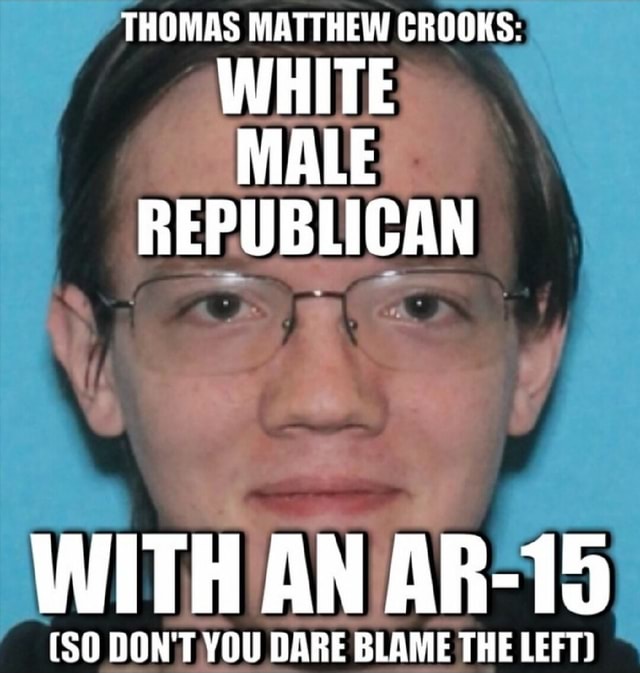 THOMAS MATTHEW CROOKS: WHITE MALE REPUBLICAN WITH AN AR-19 (SO DON'T ...